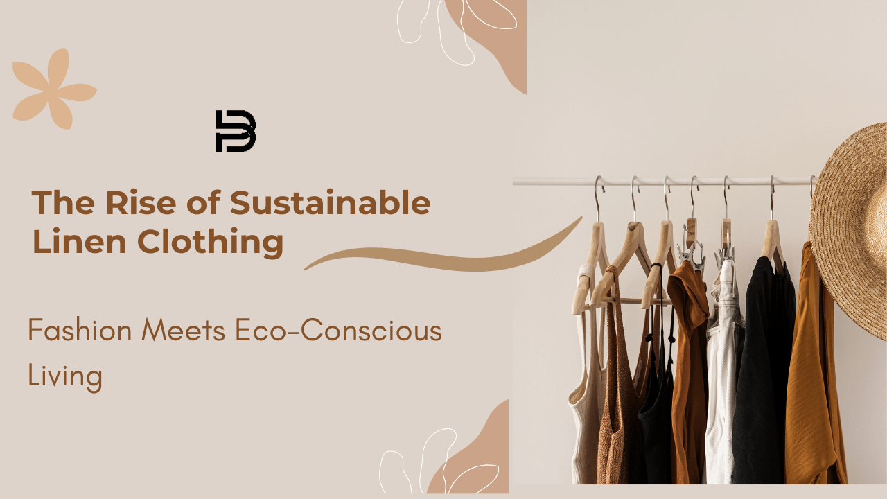 The Rise of Sustainable Linen Clothing - Fashion Meets Eco-Conscious Living